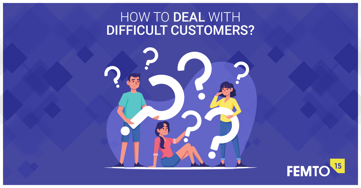 How to Wisely Deal With Difficult Customers? - Femto15